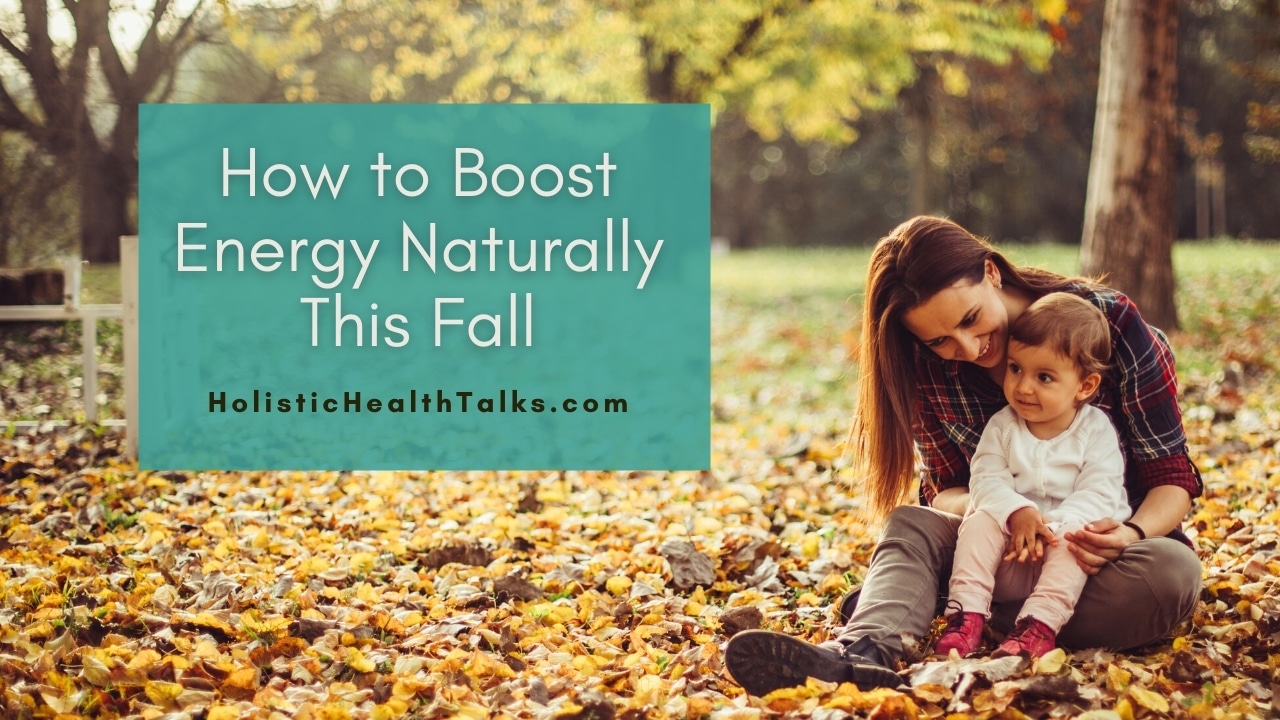 How to Boost Energy Naturally This Fall - 9 Energizing Tips! - Holistic ...